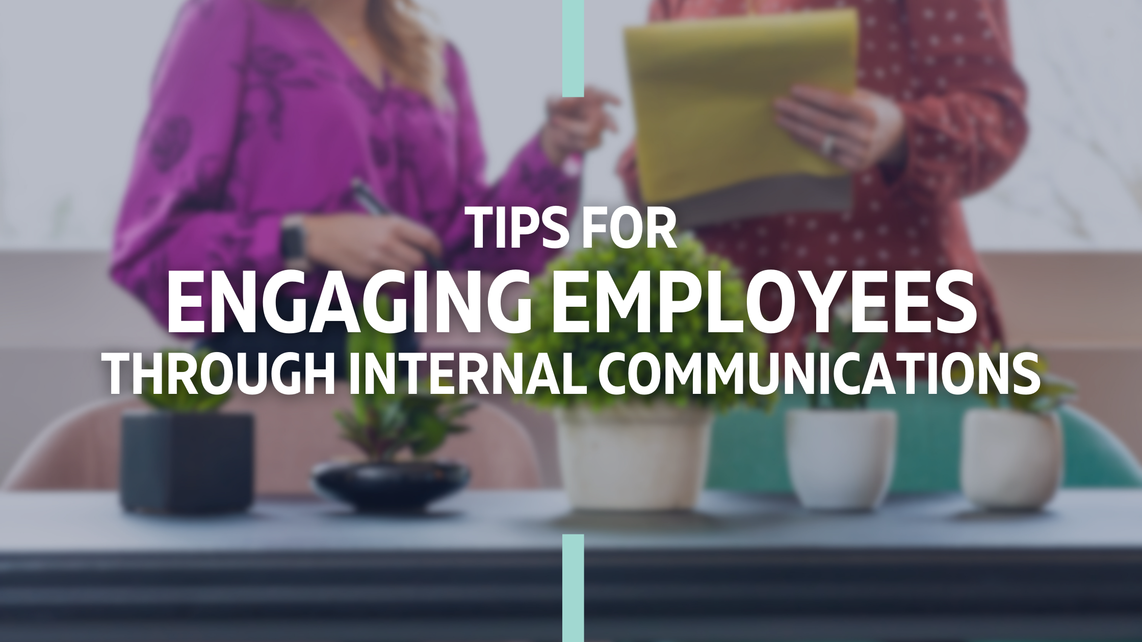 Tips for Engaging Employees Through Internal Communications