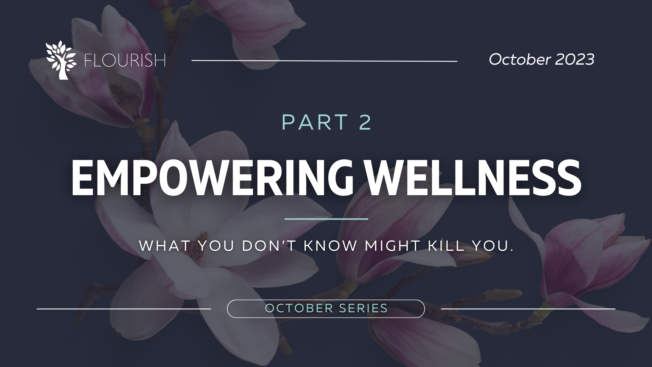 Empowering Wellness, Part 2: What You Don’t Know Might Kill You - Flourish